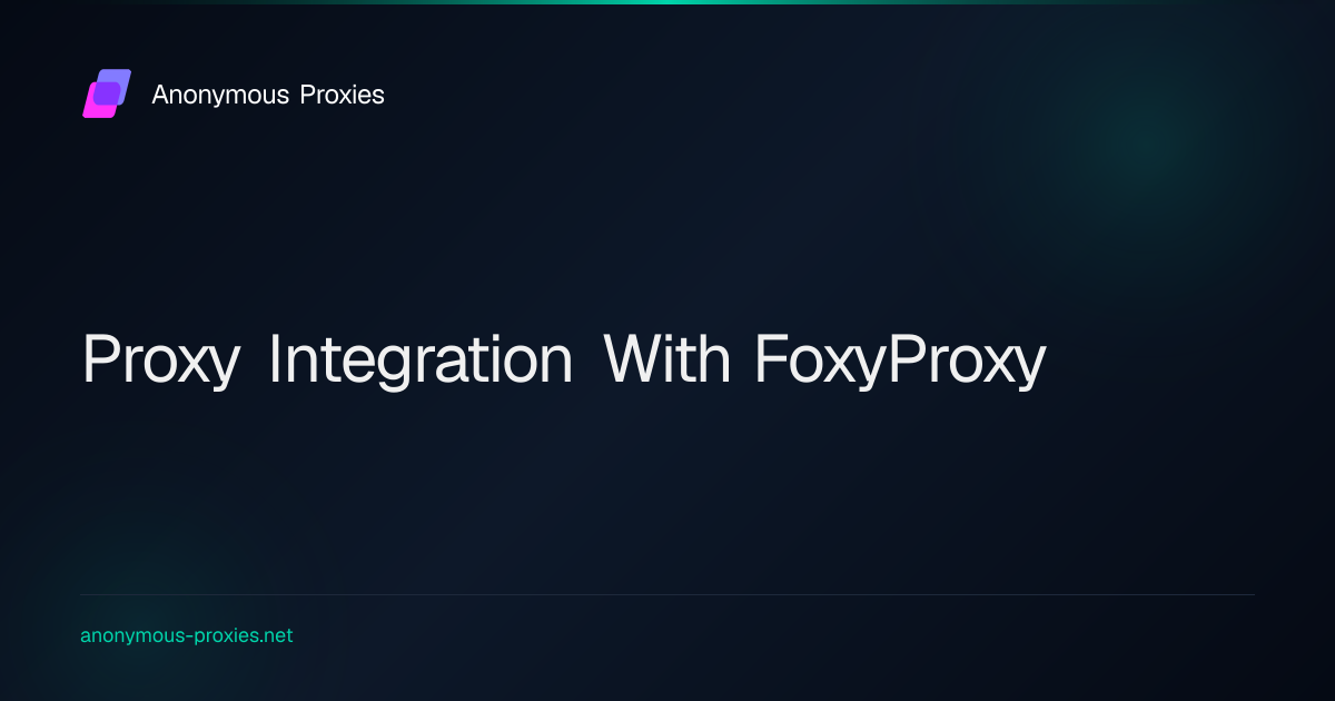 How to Configure Proxies with FoxyProxy on Chrome & Firefox